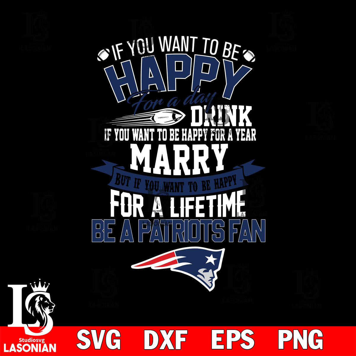 But if you want to be happy for a life time be a New England Patriots ...