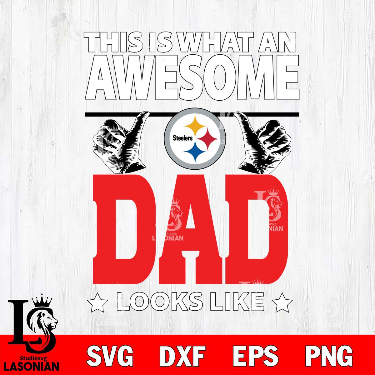 Pittsburgh Steelers This is what an awesome Dad looks like – lasoniansvg