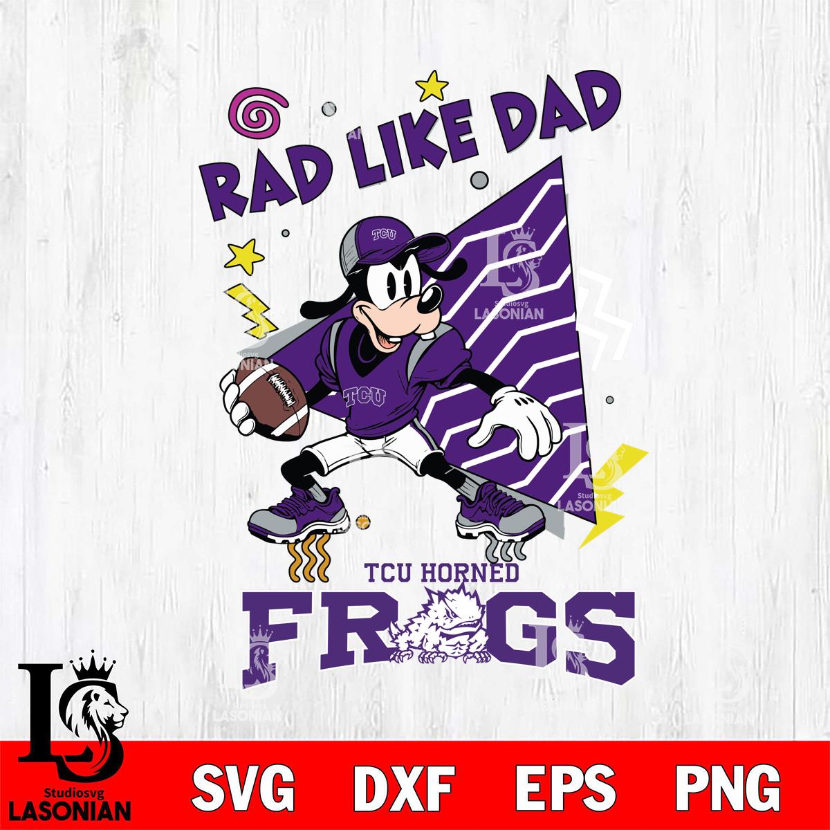 TCU Horned Frogs Goofy Rad Like Dad – lasoniansvg