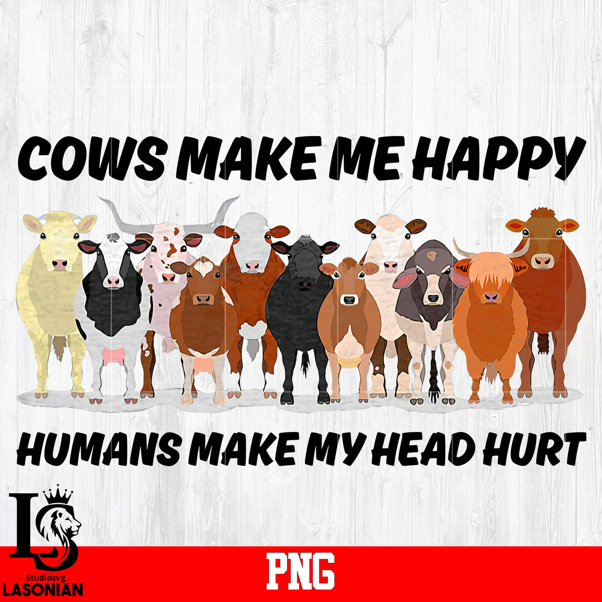 Cows Make Me Happy Humans Make My Head Hurt PNG file – lasoniansvg